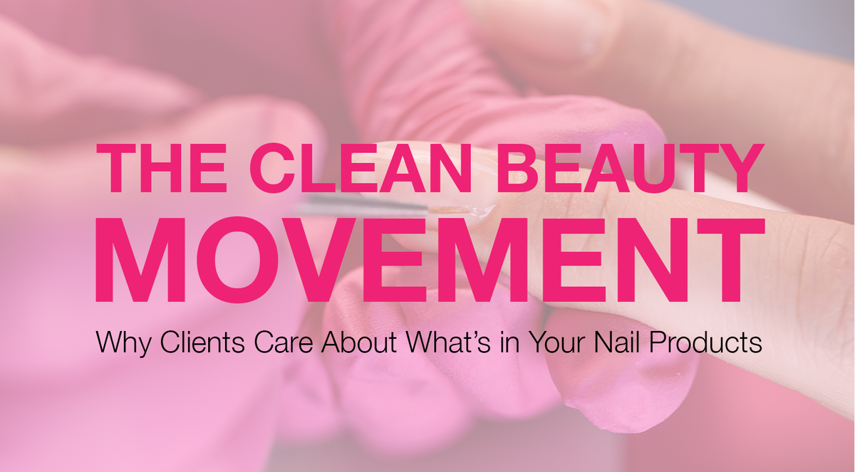 The Clean Beauty Movement: Why Clients Care About What’s in Your Nail ...